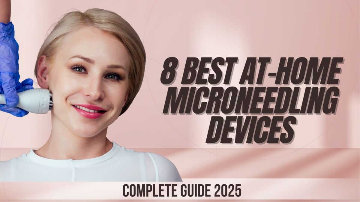 8 Best At-Home Microneedling Devices 2025: Complete Guide
